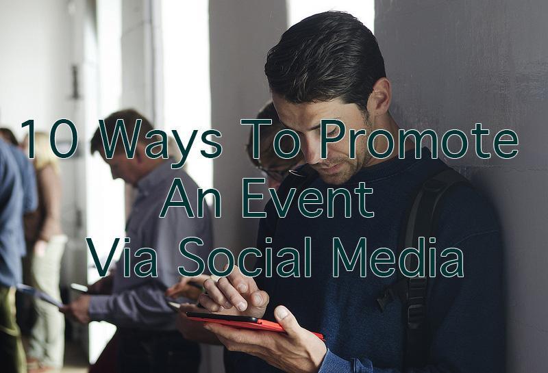 10 Ways To Promote An Event Via Social Media - Branded Innovation